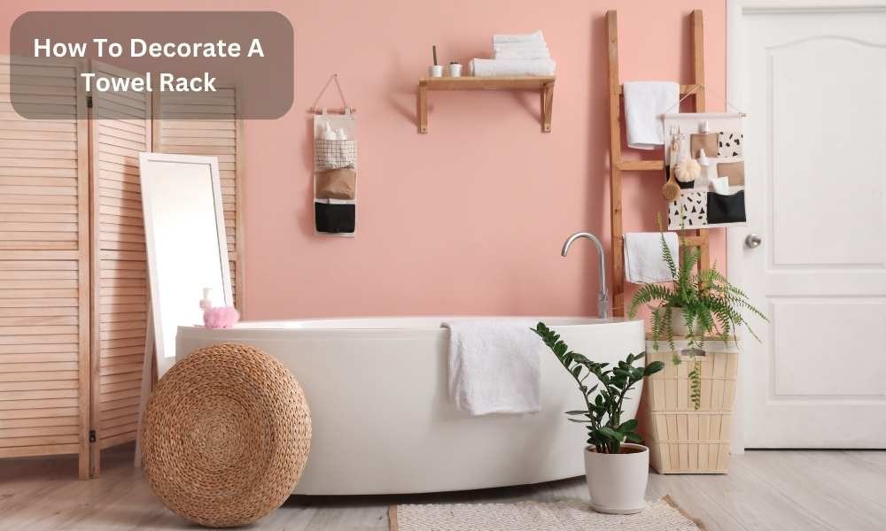 How To Decorate A Towel Rack